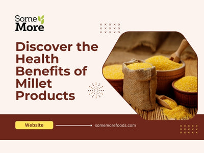 Discover the Health Benefits of Millet Products – Some More Foods